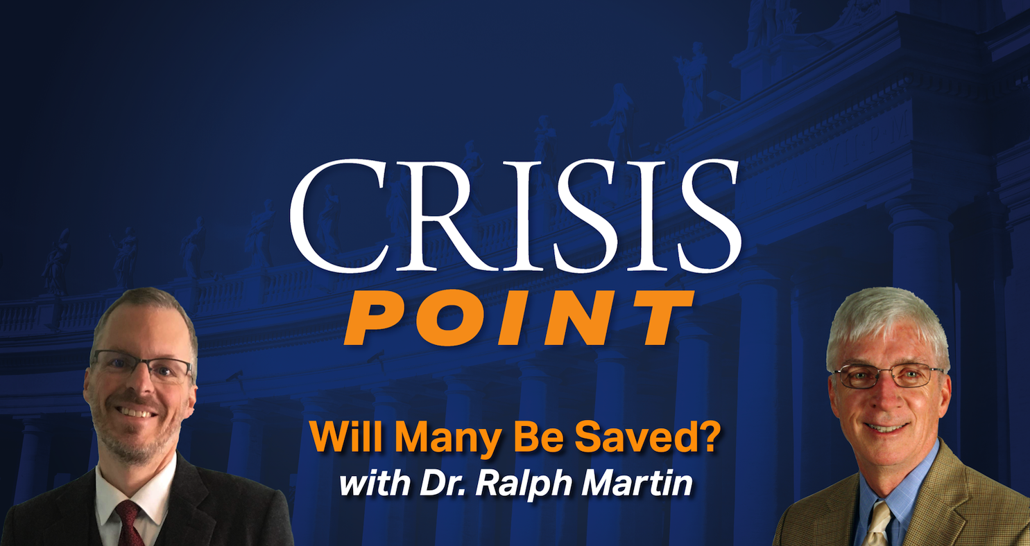 Will Many Be Saved? with Dr. Ralph Martin - Crisis Magazine