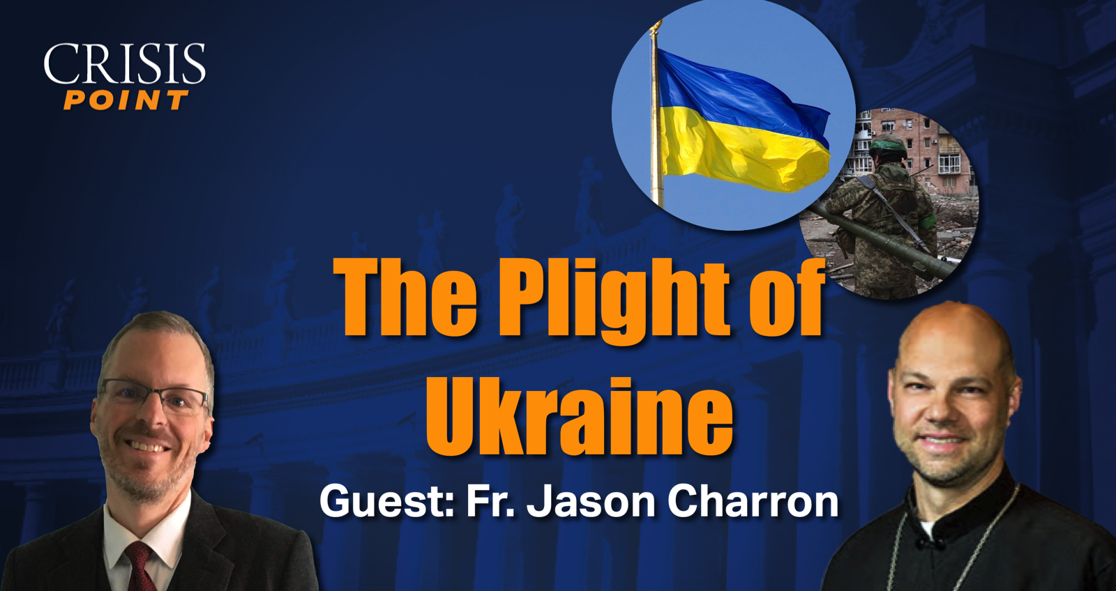 The Plight of Ukraine (Guest: Fr. Jason Charron) - Crisis Magazine