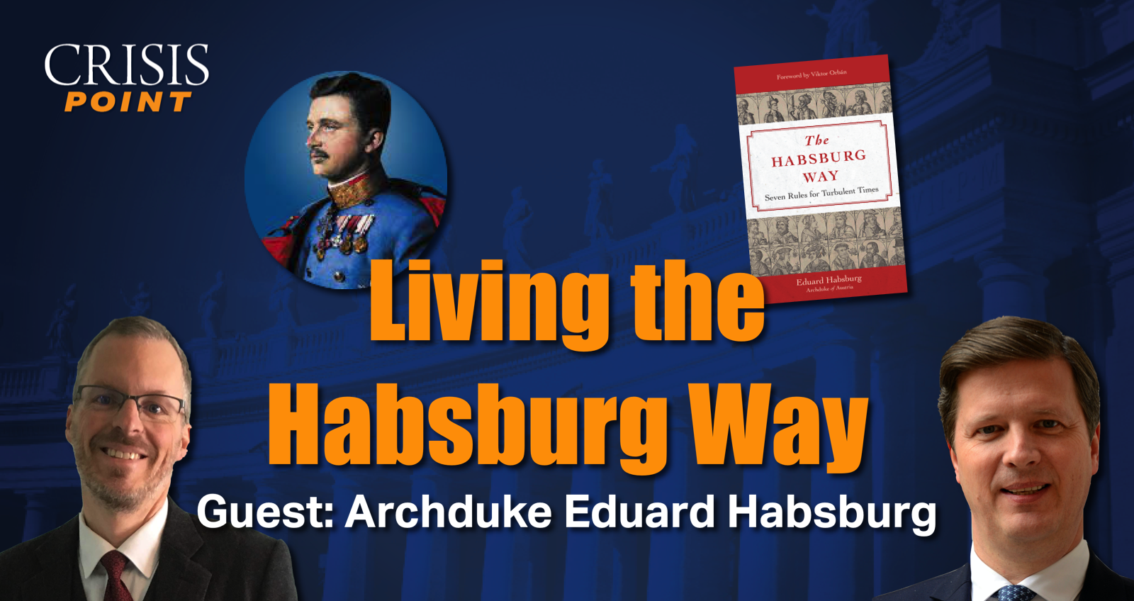 Living the Habsburg Way (Guest: Archduke Eduard Habsburg) - Crisis Magazine