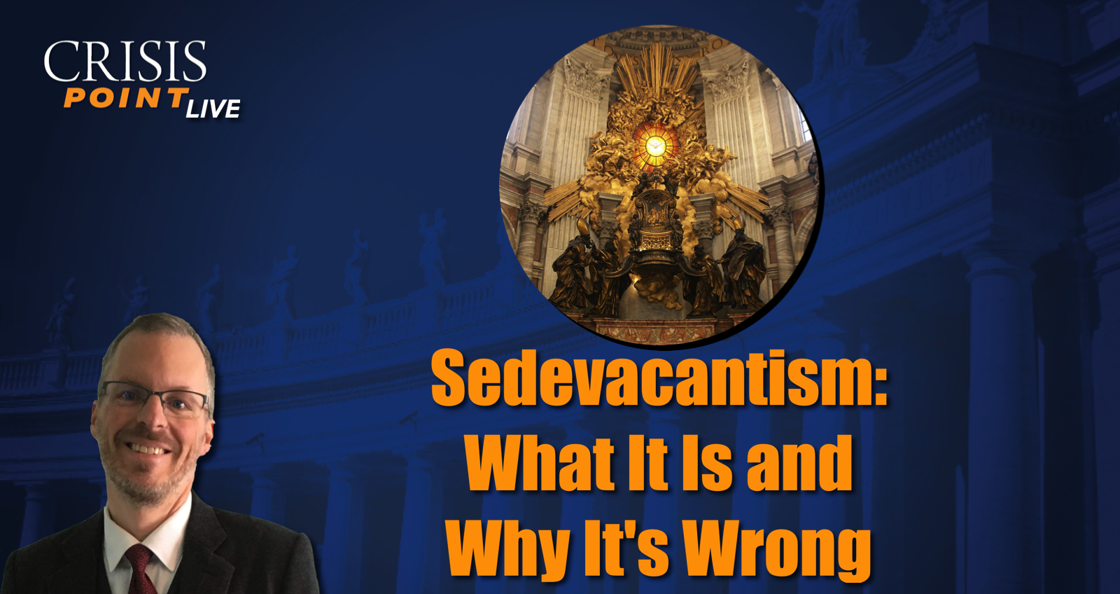 Sedevacantism: What It Is and Why It’s Wrong - Crisis Magazine